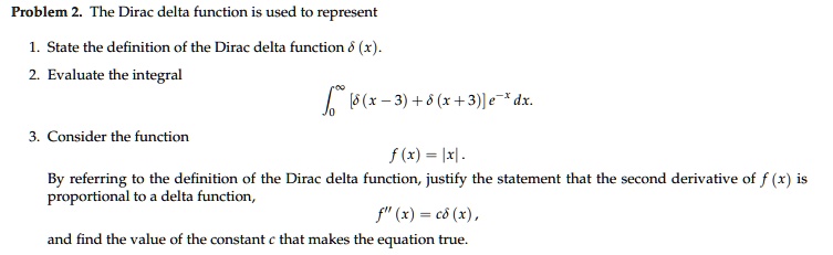 Problem 2. The Dirac delta function is used to represent 1. State the ...