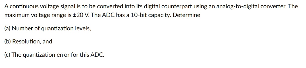 SOLVED: A continuous voltage signal is to be converted into its digital counterpart using an ...