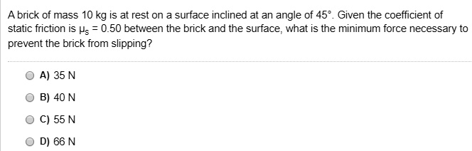 SOLVED: A brick of mass 10 kg is at rest on a surface inclined at an ...