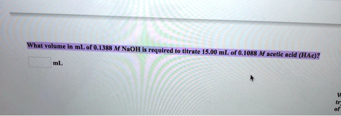 SOLVED: What volume in mL 0f 0.1388 M NaOH required titrate 15.00 mL; of 0.1088 M acetic acid (HAc)?