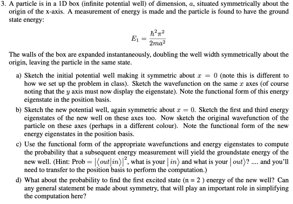 3. A particle is in a 1D box (infinite potential well) of dimension, a, situated symmetrically ...