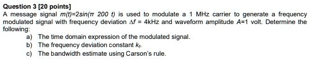 SOLVED: Question 3 [20 points] A message signal mt=2sin(2Ï€ 200 t) is used to modulate a 1 MHz ...