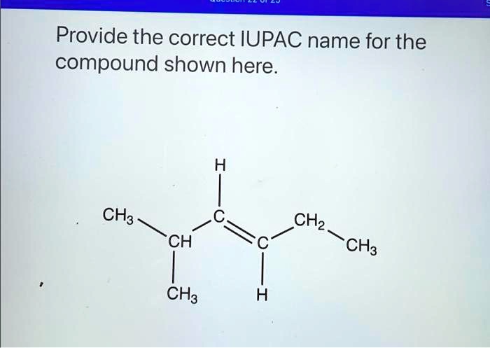 Provide the correct IUPAC name for the compound shown here. H CH3 CH CH2 CH C=C CH3 CH3 H