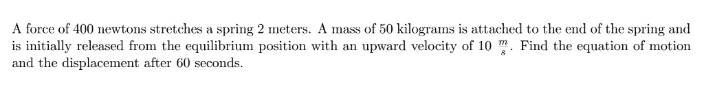 SOLVED: A force of 400 newtons stretches a spring 2 meters mass of 50 ...