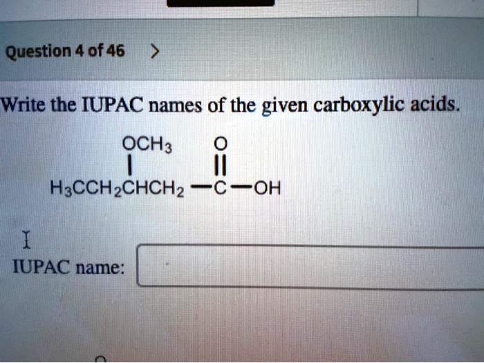 SOLVED: Question 4 of 46 Write the IUPAC names of the given carboxylic acids. OCH: HaCCHzCHCHz ...