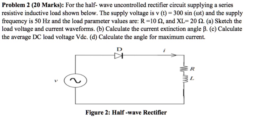 Problem 2 (20 Marks): For the half- wave uncontrolled rectifier circuit ...