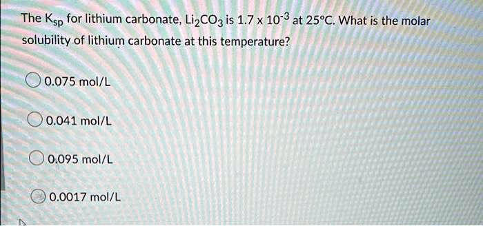 SOLVED: The Ksp for lithium carbonate, LiCO3, is 1.7x10^-3 at 25Â°C ...