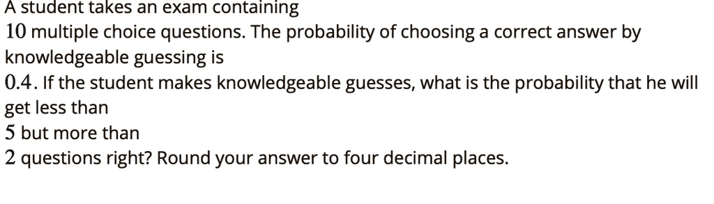a student takes an exam containing 10 multiple choice questions the ...