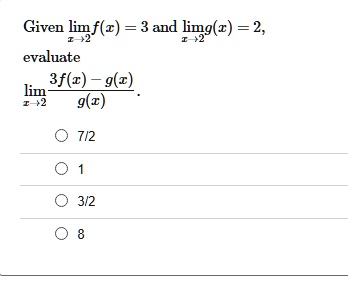 SOLVED: Given lim f(x) = 3 and lim g(x) = 2, evaluate lim (3f(x) - g(x)) as x approaches 2 ...