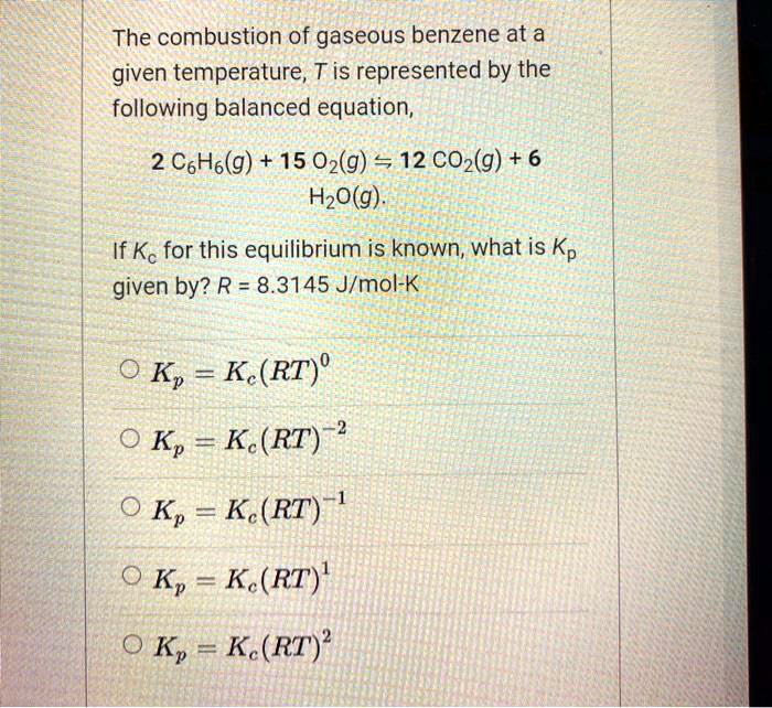 The combustion of gaseous benzene at a given temperature, T is represented by the following ...