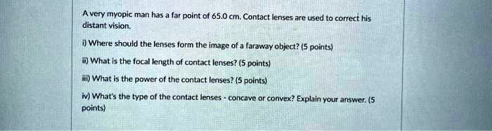 very myopic man has a far point 0f 650 cm contact lenses are used to ...