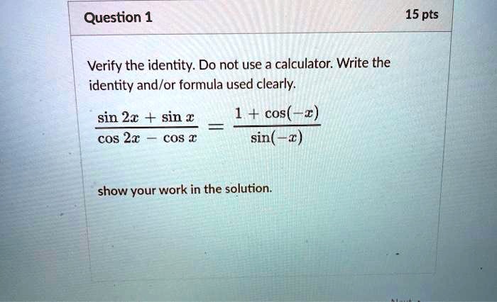 SOLVED: Question 1 15 pts Verify the identity: Do not use a calculator ...