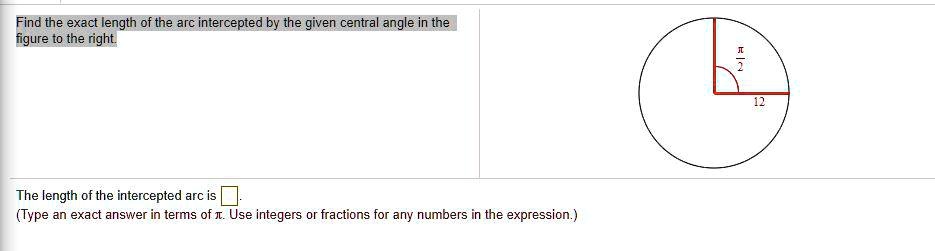 SOLVED: Find the exact length of the arc intercepted by the given central angle in the figure to ...