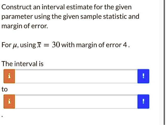 SOLVED: Construct an interval estimate for the given parameter using the given sample statistic ...