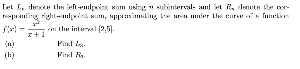SOLVED: Let Ln denote the left-endpoint sum using n subintervals and ... SOLVED: Let Ln denote the left-endpoint sum using n subintervals and ...