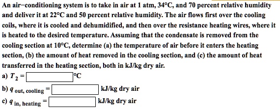 SOLVED: An air-conditioning system is to take in air at 1 atm, 34Â°C, and 70 percent relative ...