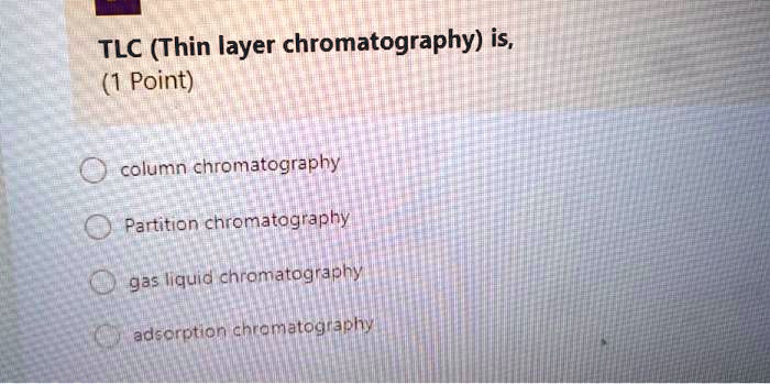 TLC (Thin layer chromatography) is, (1 Point) column chromatography ...