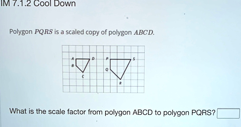 SOLVED: 'IM 7.12 Cool Down Polygon PQRS is a scaled copy of polygon ABCD. What is the scale ...
