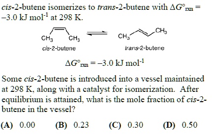 SOLVED: cis-2-butene isomerizes to trans-2-butene with Grxn = 3.0 kJ mol-1 at 298 K. CH3 CH cis ...