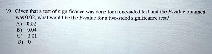 19. Given that test of significance was done for a one-sided test and ...