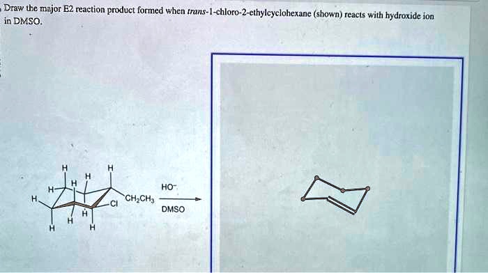SOLVED: Draw the major E2 reaction product formed when trans-1-chloro-2-ethylcyclohexane reacts ...