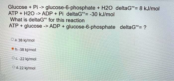 SOLVED: Glucose + Pi -> glucose-6-phosphate + H2O Î”G' = 8 kJ/mol ATP ...