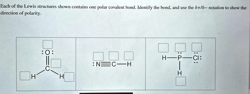 Each of the Lewis structures shown contains one polar covalent bond. Identify the bond, and use ...