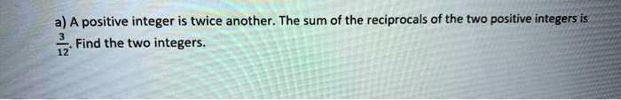 a a positive integer is twice another the sum of the reciprocals of the two positive integers is ...