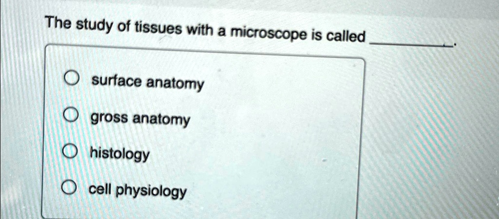 The study of tissues with a microscope is called surface anatomy gross ...