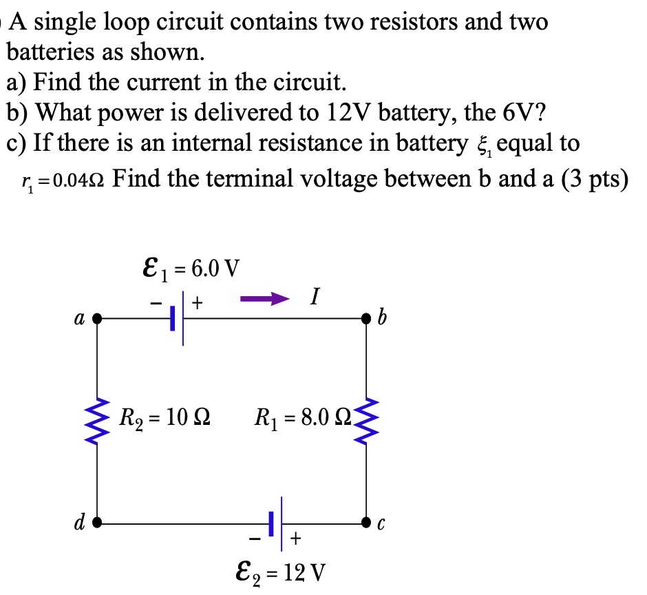 SOLVED: A single loop circuit contains two resistors and two batteries as shown: a) Find the ...