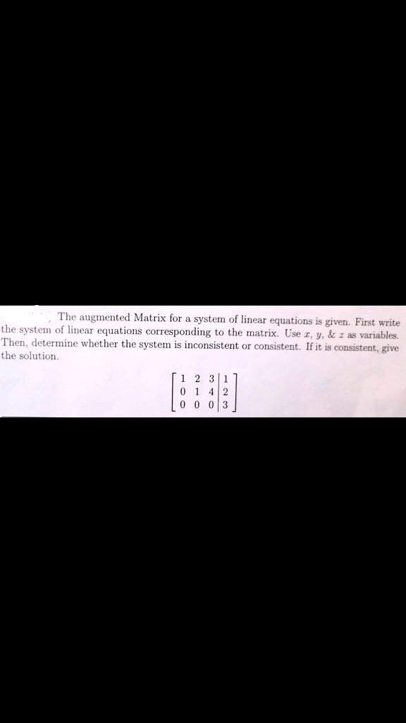 The Augmented Matrix For A System Of Linear Equations Is Given First