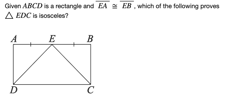 SOLVED: Given ABCD is a rectangle and EA 2 EB which of the following proves EDC is isosceles? A E B