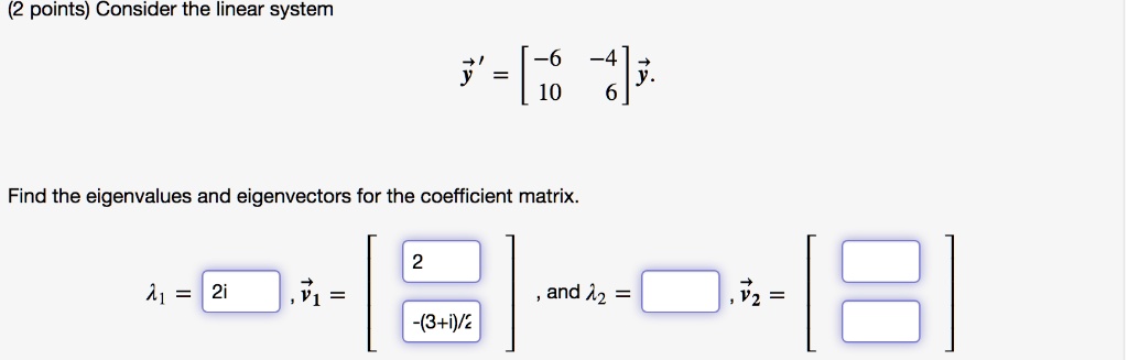 SOLVED: points) Consider the linear system =6 10 J y Find the eigenvalues and eigenvectors for ...