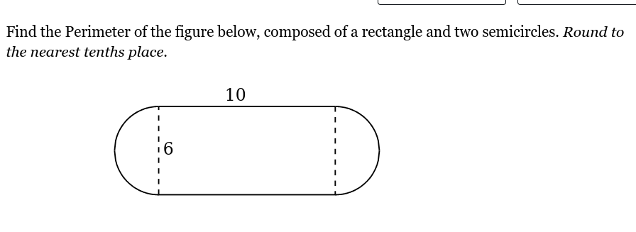 Find the Perimeter of the figure below, composed of a rectangle and two semicircles. Round to ...