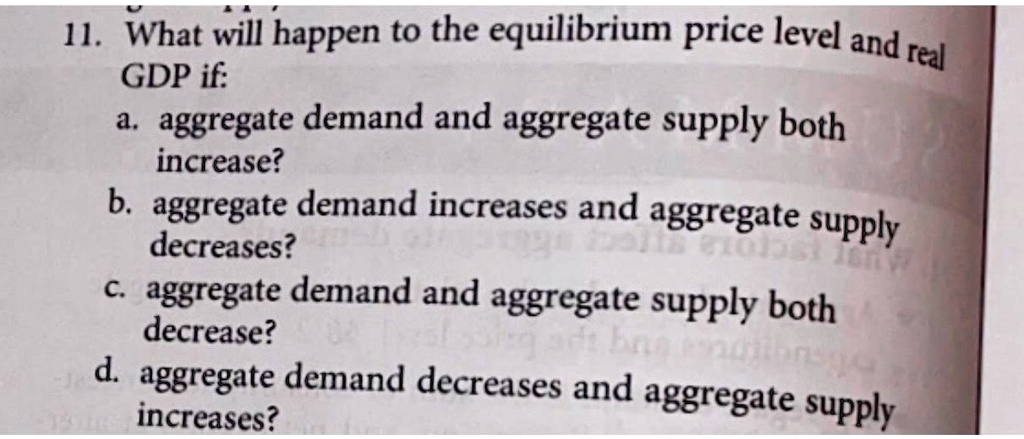 11. What will happen to the equilibrium price level and real GDP if: a. aggregate demand and ...