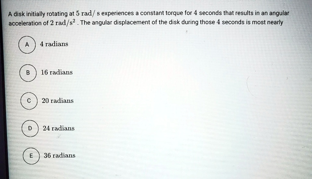 SOLVED: A disk initially rotating at 5 rad; experiences a constant torque for 4 seconds that ...