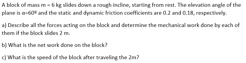 A block of mass m = 6 kg slides down a rough incline, starting from rest. The elevation angle of ...