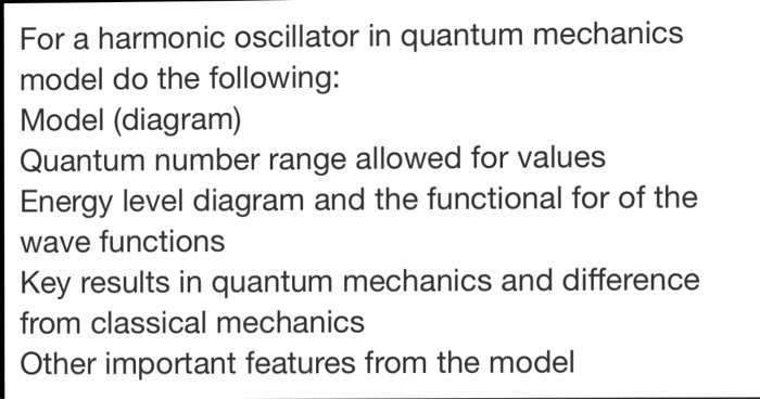 For a harmonic oscillator in quantum mechanics model do the following: Model (diagram) Quantum ...
