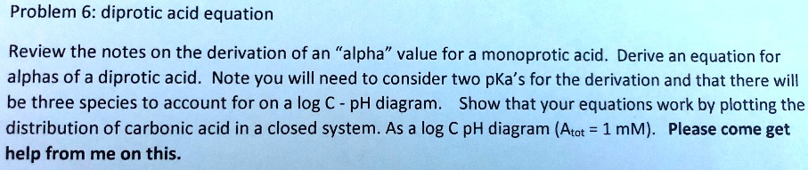 SOLVED: Problem 6: diprotic acid equation Review the notes on the ...