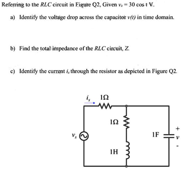 SOLVED: Referring to the RLC circuit in Figure' Q2, Given V = 30 cos 1 V Identify the voltage ...