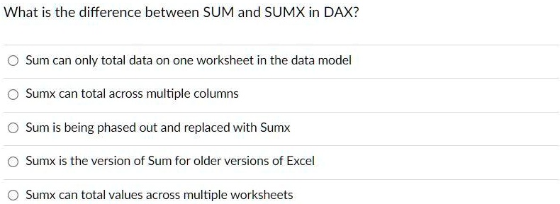 SOLVED: What is the difference between SUM and SUMX in DAX? Sum can ...
