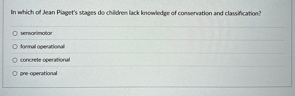 in which of jean piagets stages do children lack knowledge of ...