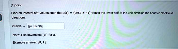 SOLVED: Find an interval of t-values such that c(t) = (cos t, sin t) traces the lower half of ...