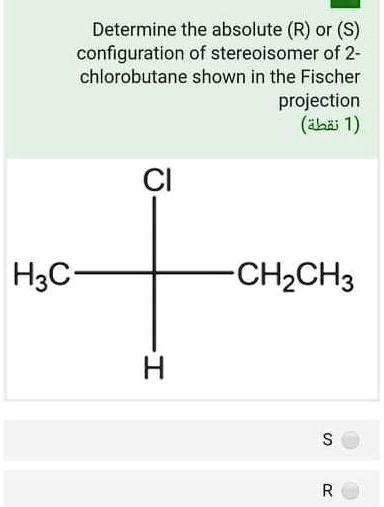 SOLVED: Determine the absolute (R) or (S) configuration of stereoisomer of 2- chlorobutane shown ...