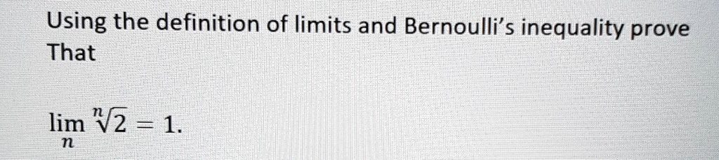 SOLVED: Using the definition of limits and Bernoulli' s inequality ...