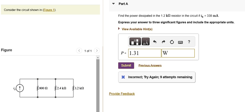 Consider the circuit shown in (Figure 1). Figure Part A Find the power dissipated in the 1.2 kΩ ...