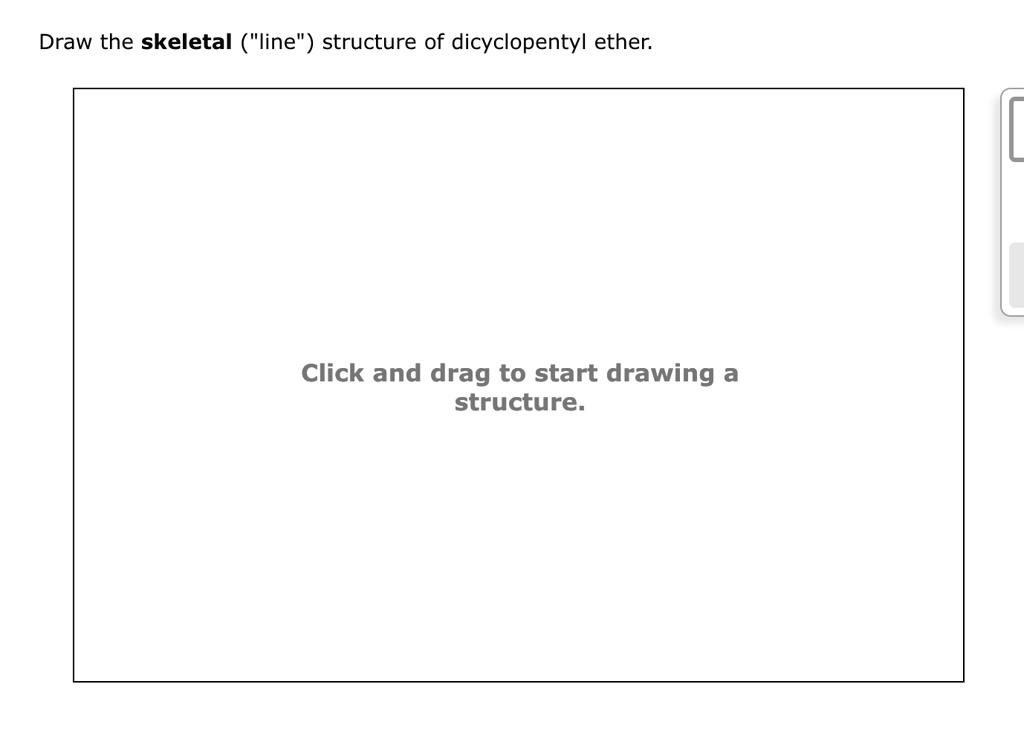Draw the skeletal ("line") structure of dicyclopentyl ether. Click and ...
