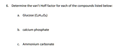 SOLVED: Determine the van't Hoff factor for each of the compounds listed below: Glucose (C6H12O6 ...