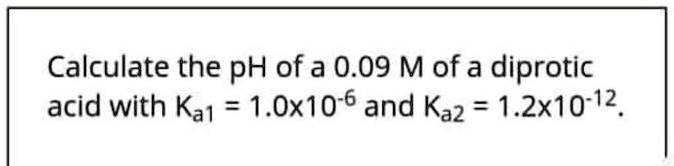 Calculate the pH of a 0.09 M solution of a diprotic acid with Ka1 = 1 ...