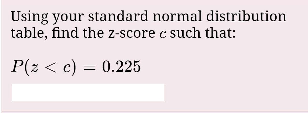 Using your standard normal distribution table, find the z-score c such ...